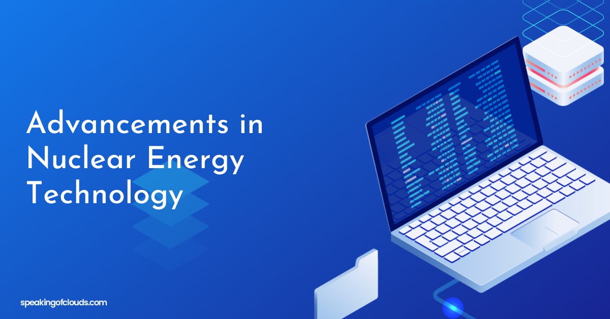 Advancements in Nuclear Energy Technology